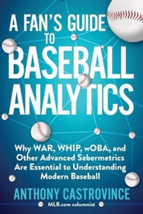 A Fan's Guide to Baseball Analytics | Castrovince, Anthony - 교보문고