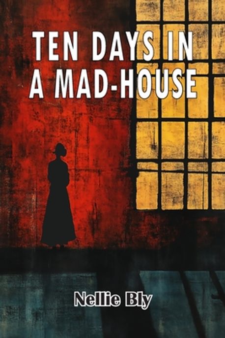 Ten Days in A Mad-House | Bly, Nellie - 교보문고