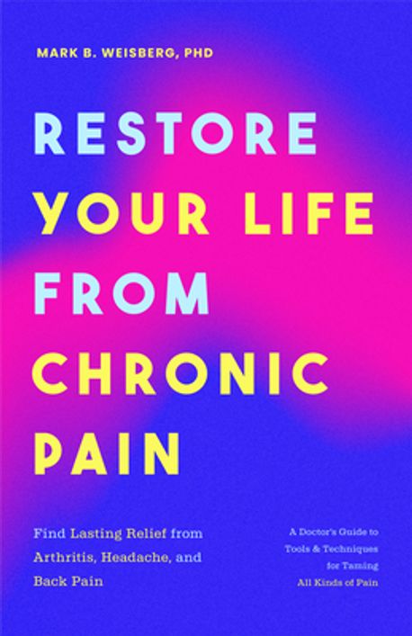 Restore Your Life from Chronic Pain | Mark B. Weisberg - 교보문고