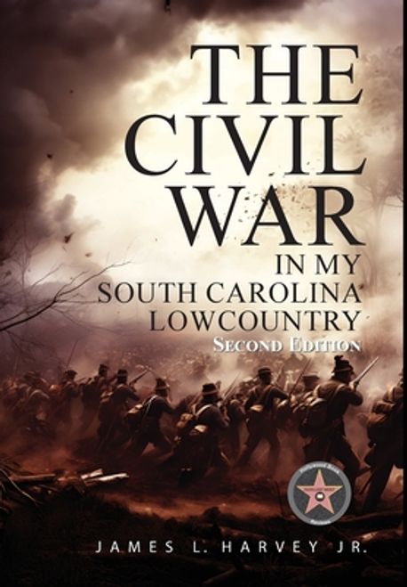 The Civil War In My South Carolina Lowcountry | Harvey, James L., Jr ...