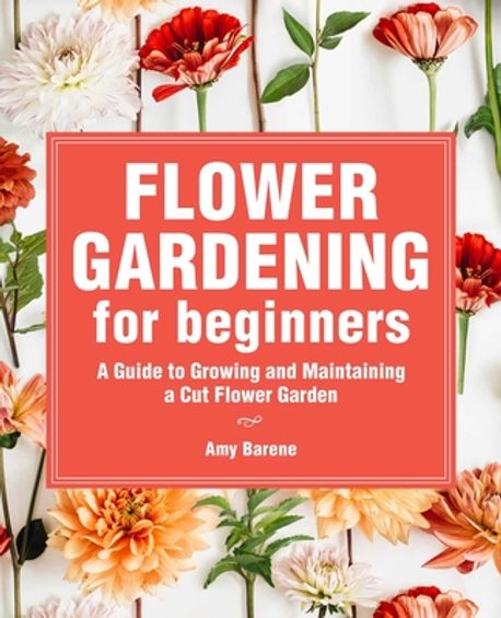 Flower Gardening for Beginners | Barene, Amy - 교보문고