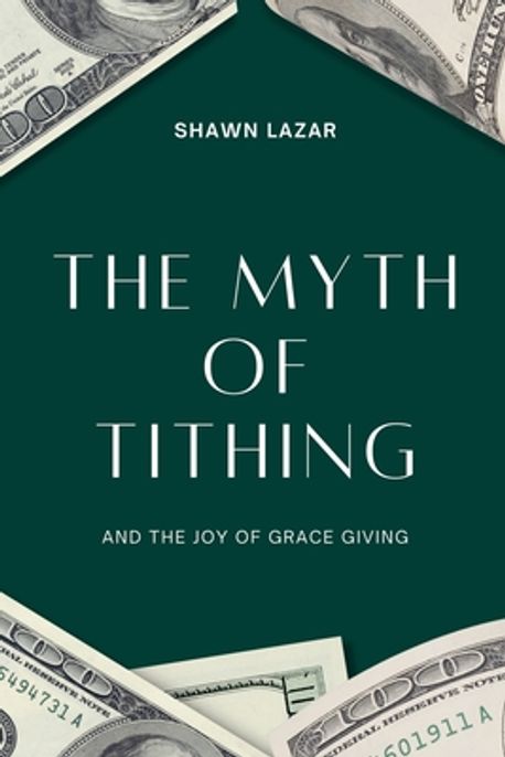 The Myth of Tithing and the Joy of Grace Giving | Lazar, Shawn - 교보문고