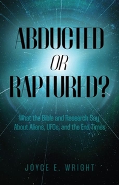 Abducted or Raptured? | Wright, Joyce E. - 교보문고