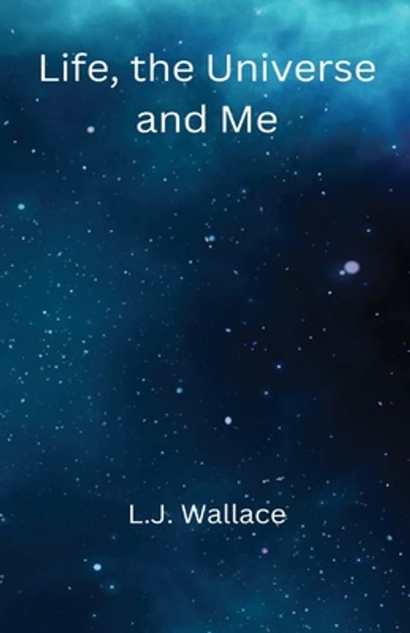 Life, the Universe and Me | Wallace, L. J. - 교보문고