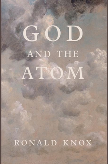 God and the Atom | Knox, Ronald - 교보문고