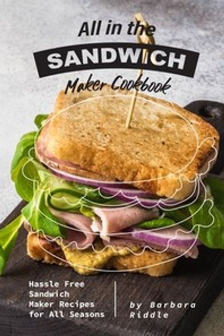 All in the Sandwich Maker Cookbook | Riddle, Barbara - 교보문고