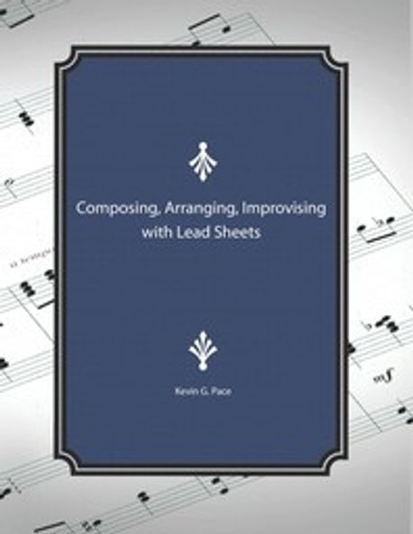 Composing, Arranging, Improving with Lead Sheets | Pace, Kevin G. - 교보문고