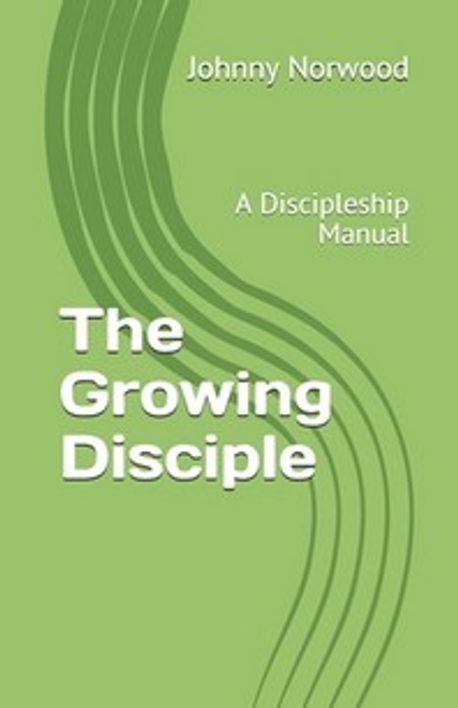 The Growing Disciple | Norwood, Johnny - 교보문고
