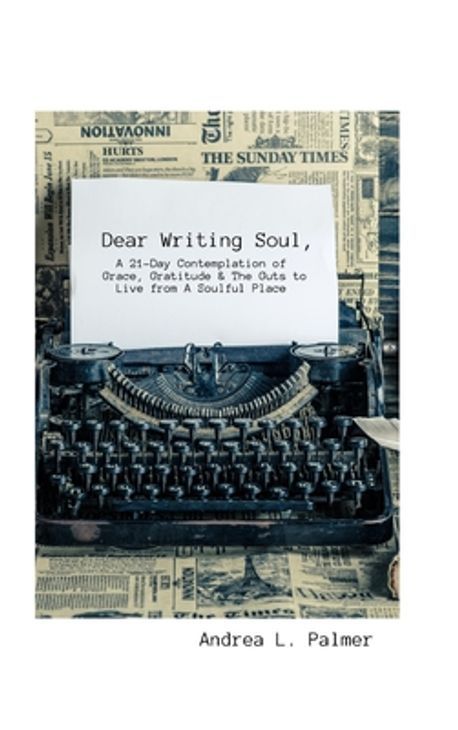 Dear Writing Soul, A 21-Day Contemplation | Palmer, Andrea L. - 교보문고