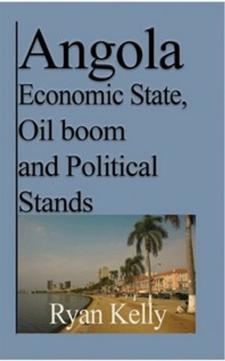 Angola Economic State, Oil boom and Political Stands | Kelly, Ryan - 교보문고