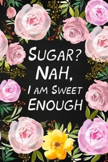 Sugar? Nah, I Am Sweet Enough | Paperland - 교보문고