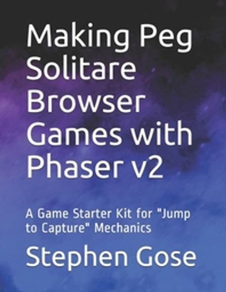 Making Peg Solitare Browser Games with Phaser v2 | Gose, Stephen - 교보문고