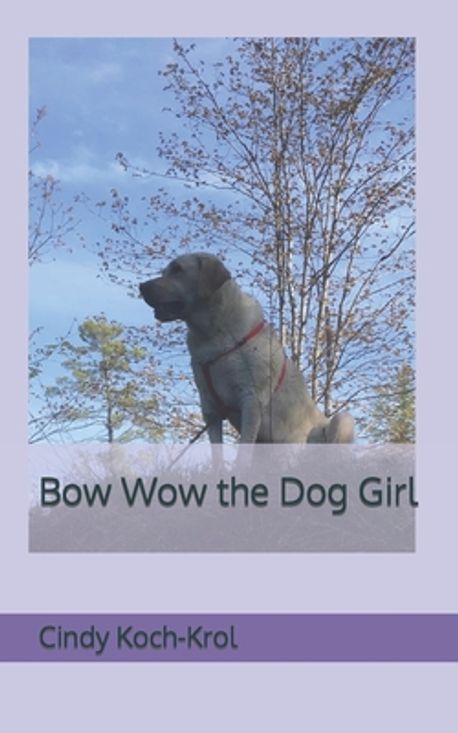 Bow Wow the Dog Girl | Koch-Krol, Cindy - 교보문고