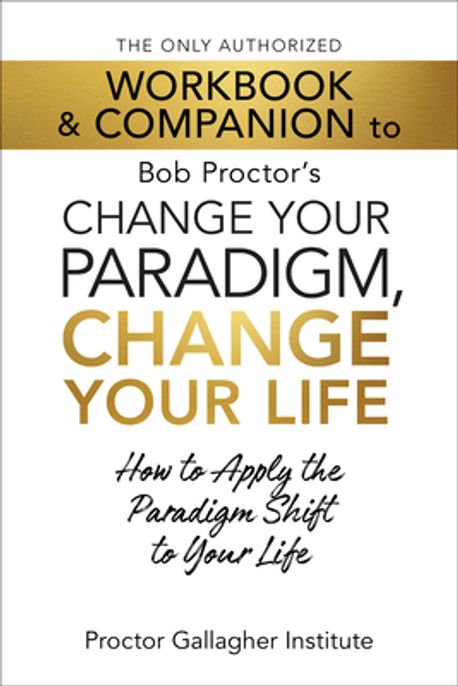 The Only Authorized Workbook & Companion to Bob Proctor's Change Your ...