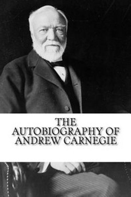 The Autobiography of Andrew Carnegie | Carnegie, Andrew - 교보문고