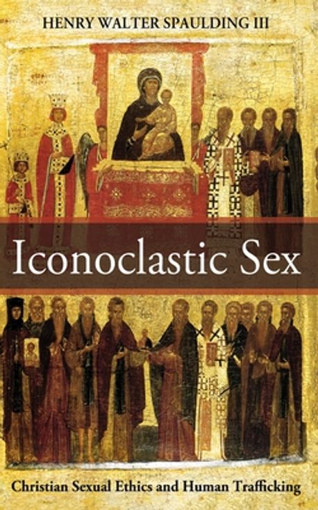 Iconoclastic Sex | Spaulding, Henry Walter, III - 교보문고