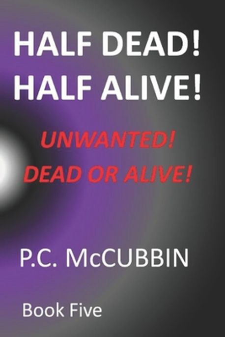 Half Dead! Half Alive! Unwanted! Dead or Alive! | McCubbin, P. C. - 교보문고