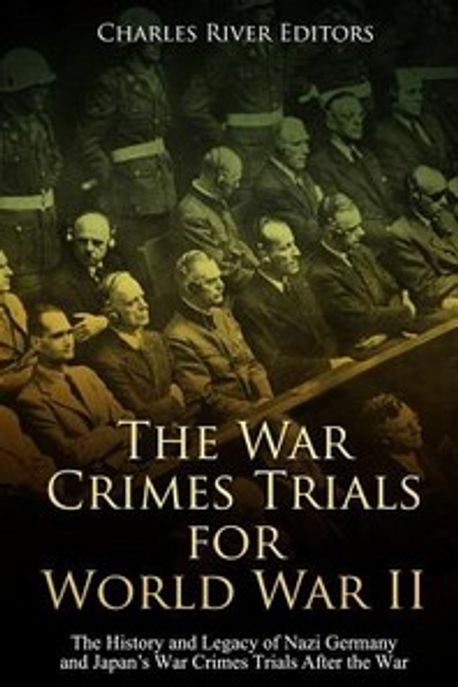 The War Crimes Trials for World War II | Charles River Editors - 교보문고