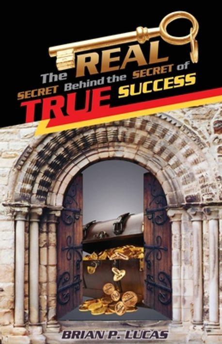 The Real Secret Behind the Secret of True Success | Lucas, Brian P. - 교보문고