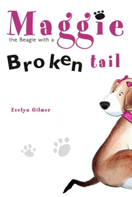 Maggie the Beagle with a Broken Tail | Gilmer, Evelyn - 교보문고