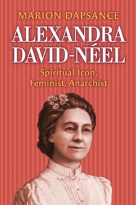 Alexandra David-Neel: Spiritual Icon, Feminist, Anarchist | Marion ...