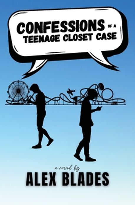 Confessions of a Teenage Closet Case | Blades, Alex - 교보문고