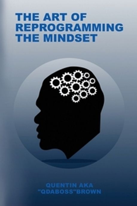The Art of Reprogramming the Mindset | Brown, Quentin Aka Qdaboss - 교보문고