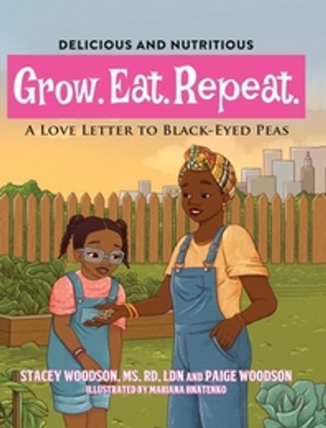 Grow. Eat. Repeat. A Love Letter To Black-Eyed Peas | Woodson, Stacey - 교보문고