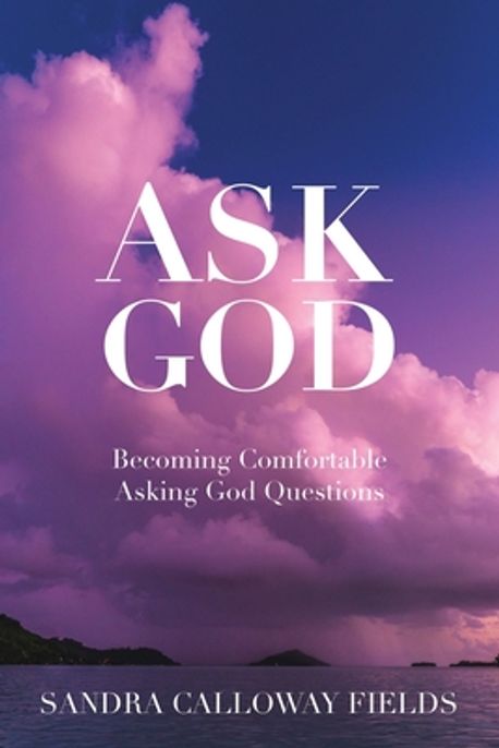 Ask God. Becoming Comfortable Asking God Questions | Calloway Fields ...