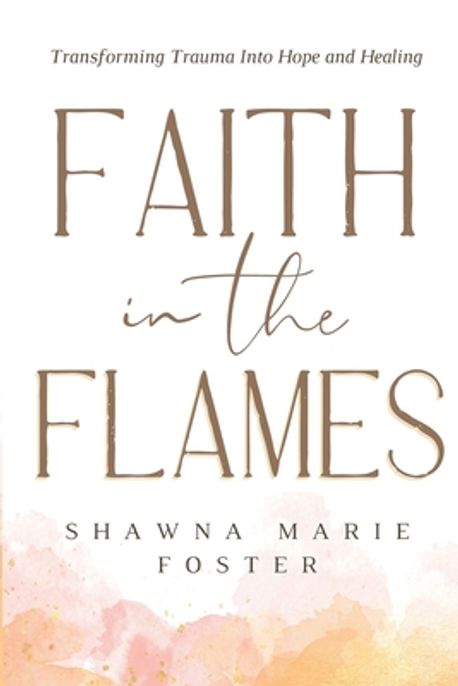 Faith in the Flames | Foster, Shawna Marie - 교보문고