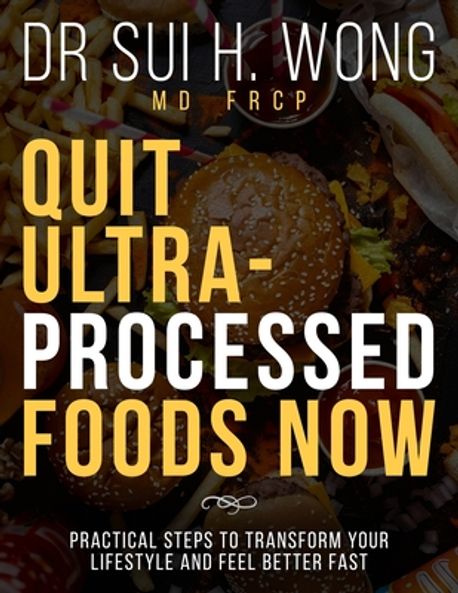Quit Ultra Processed Foods Now | Wong Frcp, Sui H. - 교보문고