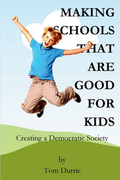 Making Schools That Are Good For Kids | Durrie, Tom - 교보문고