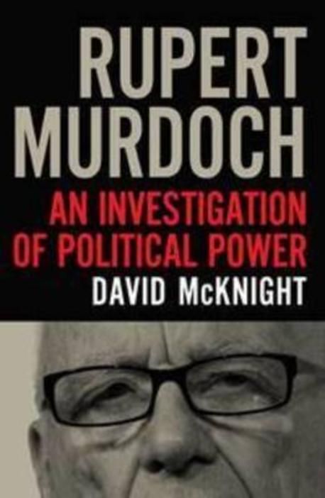 Rupert Murdoch : An Investigation of Political Power | David McKnight ...