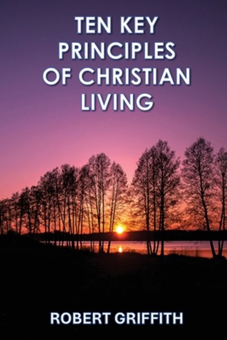 Ten Key Principles of Christian Living | Griffith, Robert - 교보문고