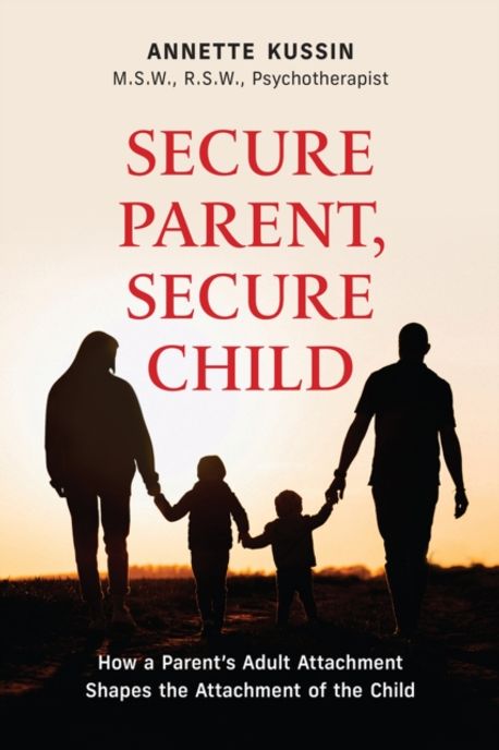 Secure Parent, Secure Child | Kussin, Annette - 교보문고