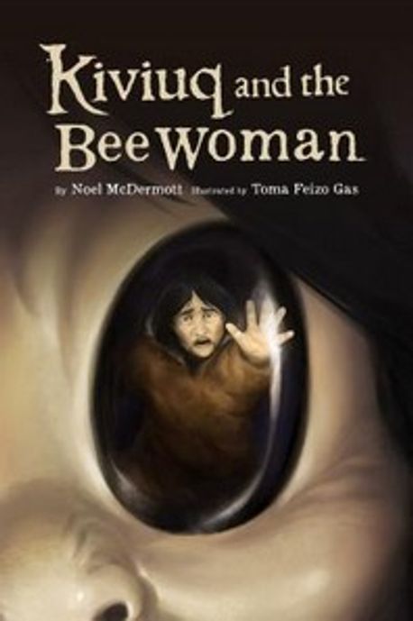 Kiviuq and the Bee Woman | Mcdermott, Noel - 교보문고