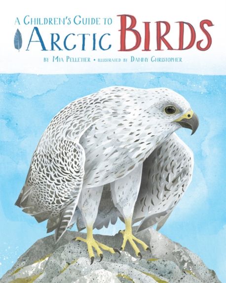 A Children's Guide to Arctic Birds | Pelletier, Mia - 교보문고
