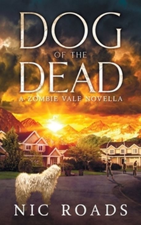 Dog of the Dead (A Zombie Vale Novella) | Roads, Nic - 교보문고