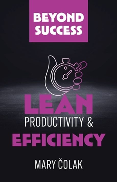 Lean Productivity and Efficiency (Book 3 Beyond Success Series) | Colak, Mary - 교보문고