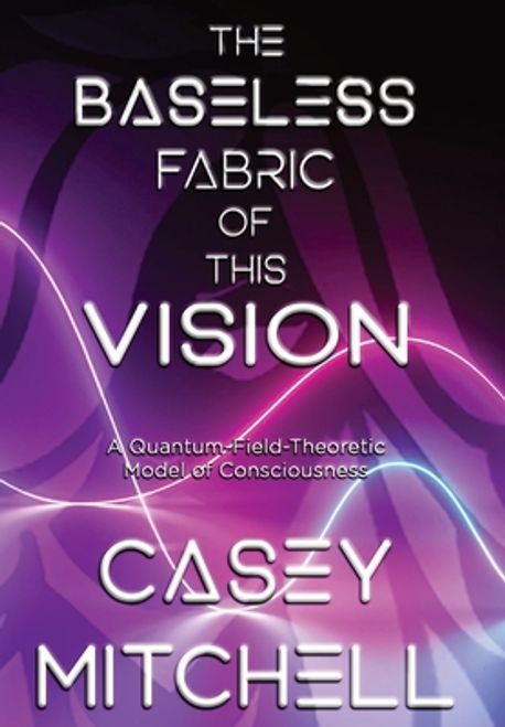 The Baseless Fabric of this Vision | Mitchell, Casey William - 교보문고
