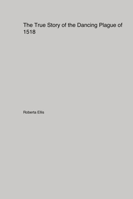 The True Story of the Dancing Plague of 1518 | Ellis, Roberta - 교보문고