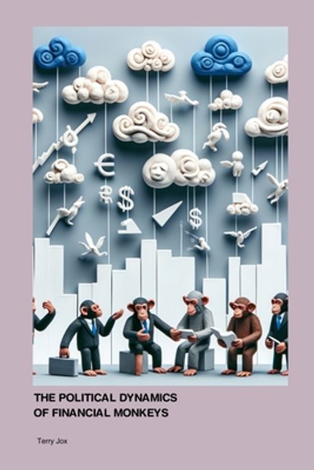 The Political Dynamics of Financial Monkeys and Clouds | Jox, Terry - 교보문고