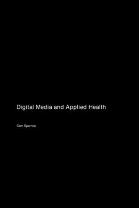 Digital Media and Applied Health | Sparrow, Sam - 교보문고
