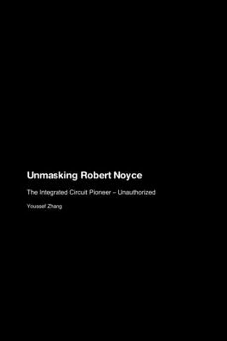 Unmasking Robert Noyce | Zhang, Youssef - 교보문고