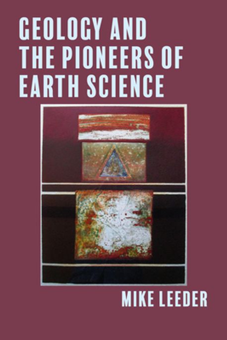 Geology and the Pioneers of Earth Science | Leeder, Mike - 교보문고