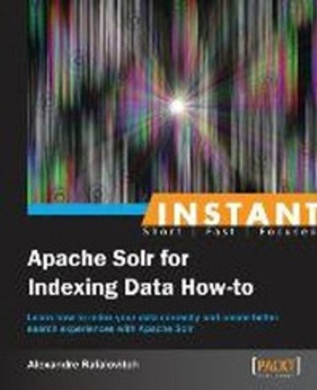 Instant Apache Solr for Indexing Data How-to | Alexandre Rafalovitch - 교보문고
