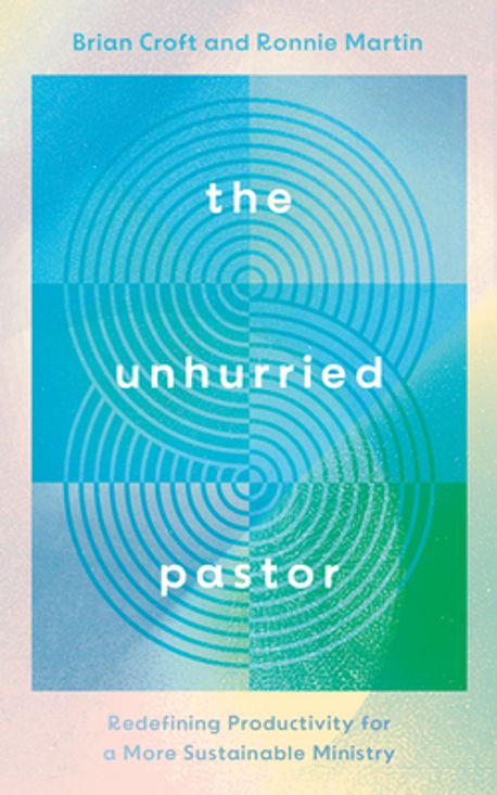 The Unhurried Pastor | Croft, Brian - 교보문고