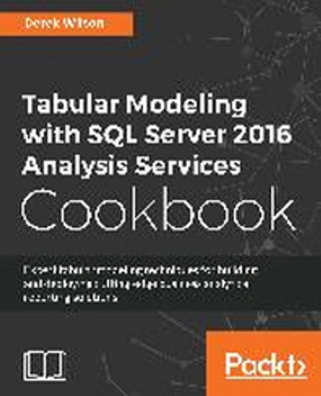 Tabular Modeling with SQL Server 2016 Analysis Services Cookbook | Derek Wilson - 교보문고