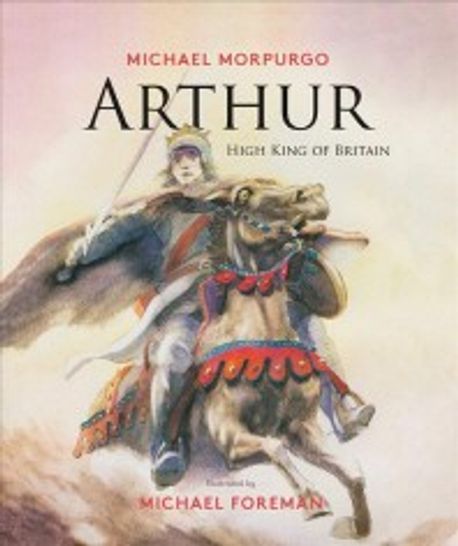 Arthur, High King of Britain | Morpurgo, Michael - 교보문고