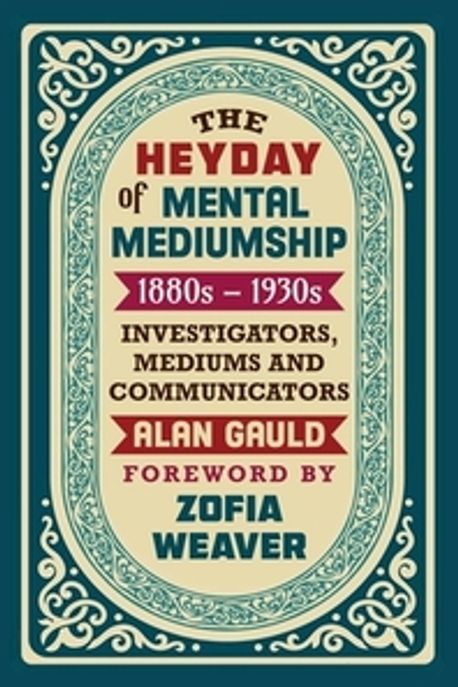 The Heyday of Mental Mediumship | Gauld, Alan - 교보문고